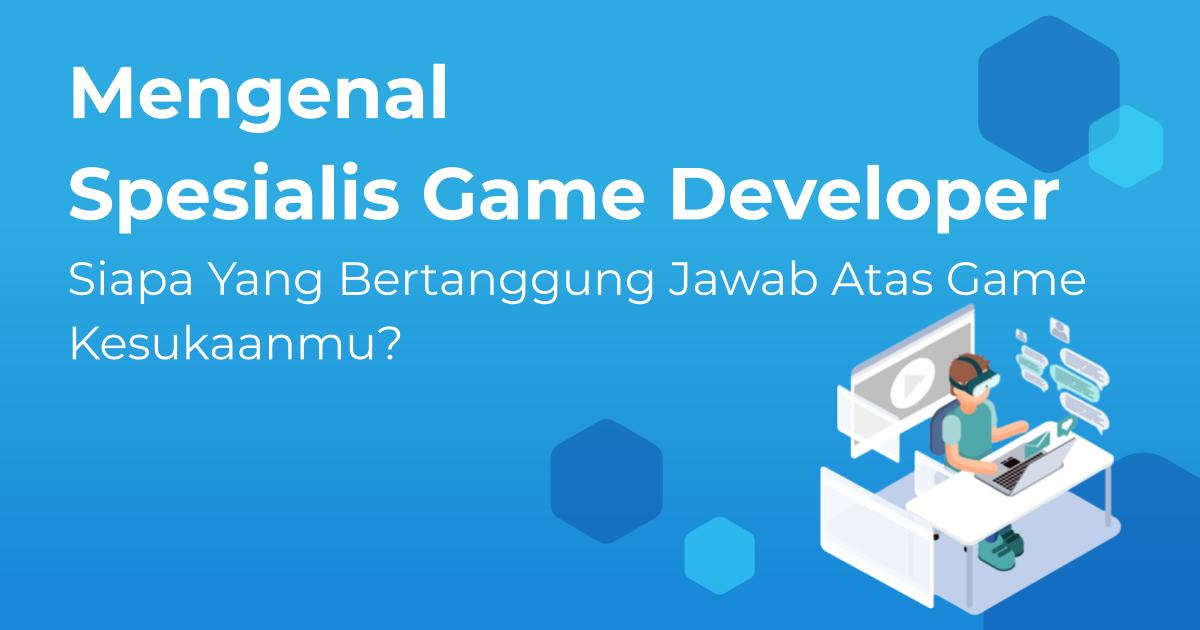 Mengenal Spesialis Game Developer, Siapa yang Bertanggung Jawab atas ...