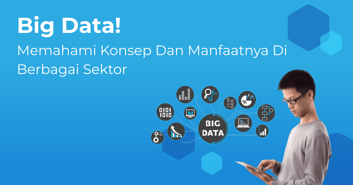 Big Data: Memahami Konsep dan Manfaatnya di Berbagai Sektor | Berita ...