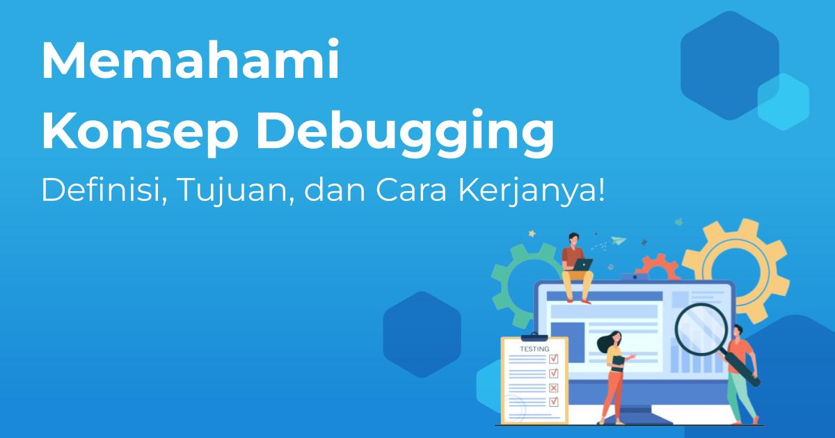 Debugging: Definisi, Tujuan, dan Cara Kerjanya! | Berita | Gamelab ...