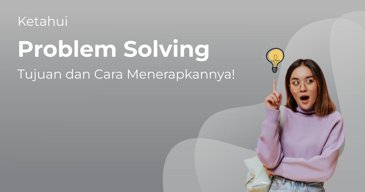 Ketahui Problem Solving: Tujuan dan Cara Menerapkannya! | Berita ...