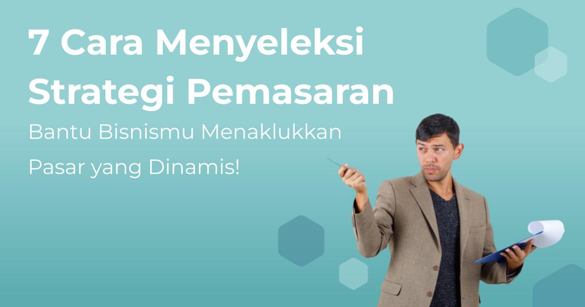 7 Cara Menyeleksi Strategi Pemasaran, Bantu Bisnismu Menaklukkan Pasar ...