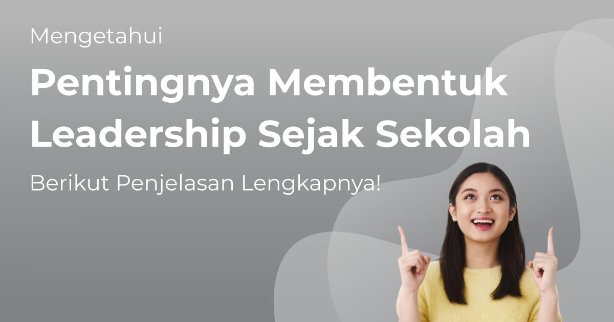 Mengetahui Pentingnya Membentuk Leadership Sejak Sekolah, Berikut ...