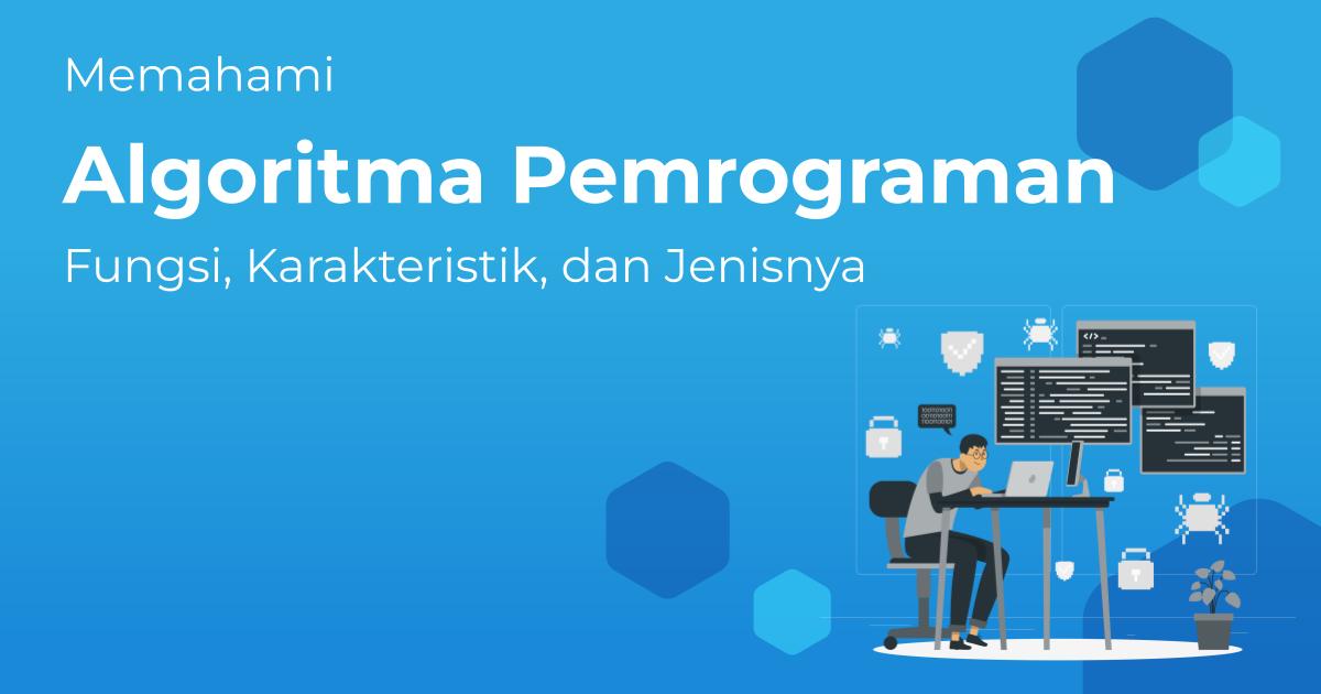 Memahami Algoritma Pemrograman: Fungsi, Karakteristik, dan Jenisnya ...