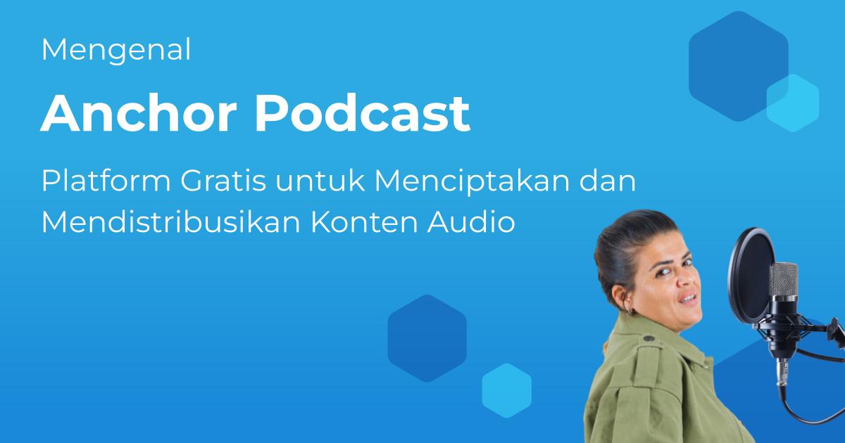 Mengenal Anchor Podcast, Platform Gratis untuk Menciptakan dan ...