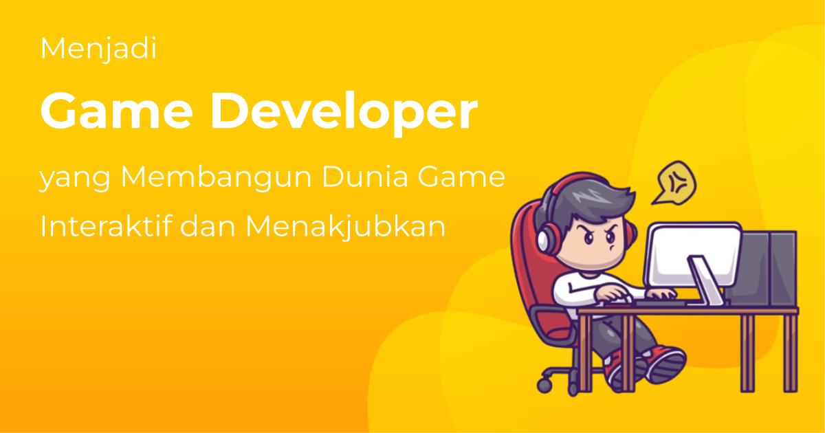 Menjadi Game Developer yang Membangun Dunia Game Interaktif dan ...