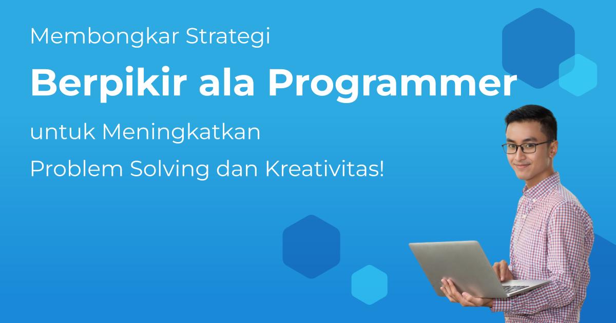 Membongkar Strategi Berpikir ala Programmer untuk Meningkatkan Problem Solving dan Kreativitas ...