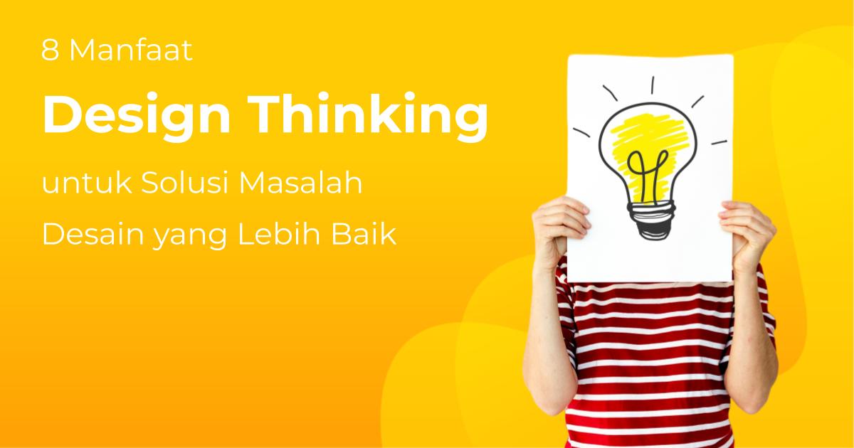 8 Manfaat Design Thinking untuk Solusi Masalah yang Lebih Baik | Berita ...