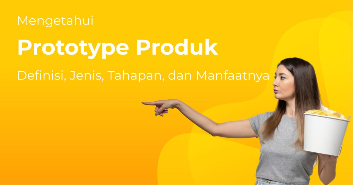 Mengetahui Prototype Produk: Definisi, Jenis, Tahapan, dan Manfaatnya ...