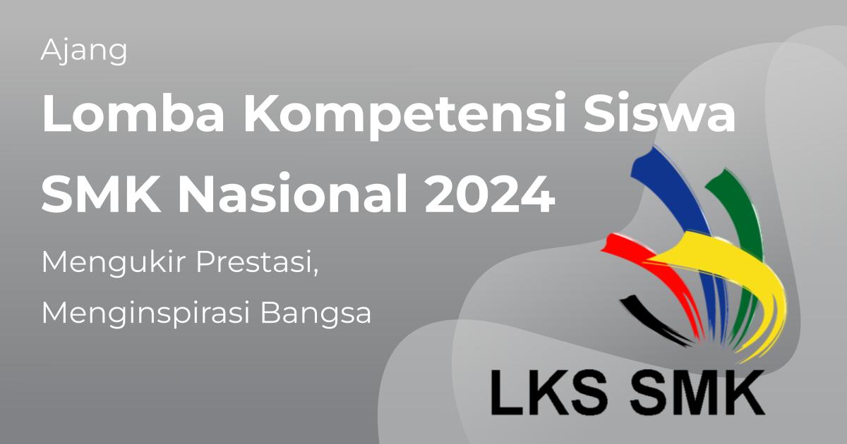 Lomba Kompetensi Siswa (LKS) SMK Tingkat Nasional 2024: Mengukir Prestasi, Menginspirasi Bangsa ...