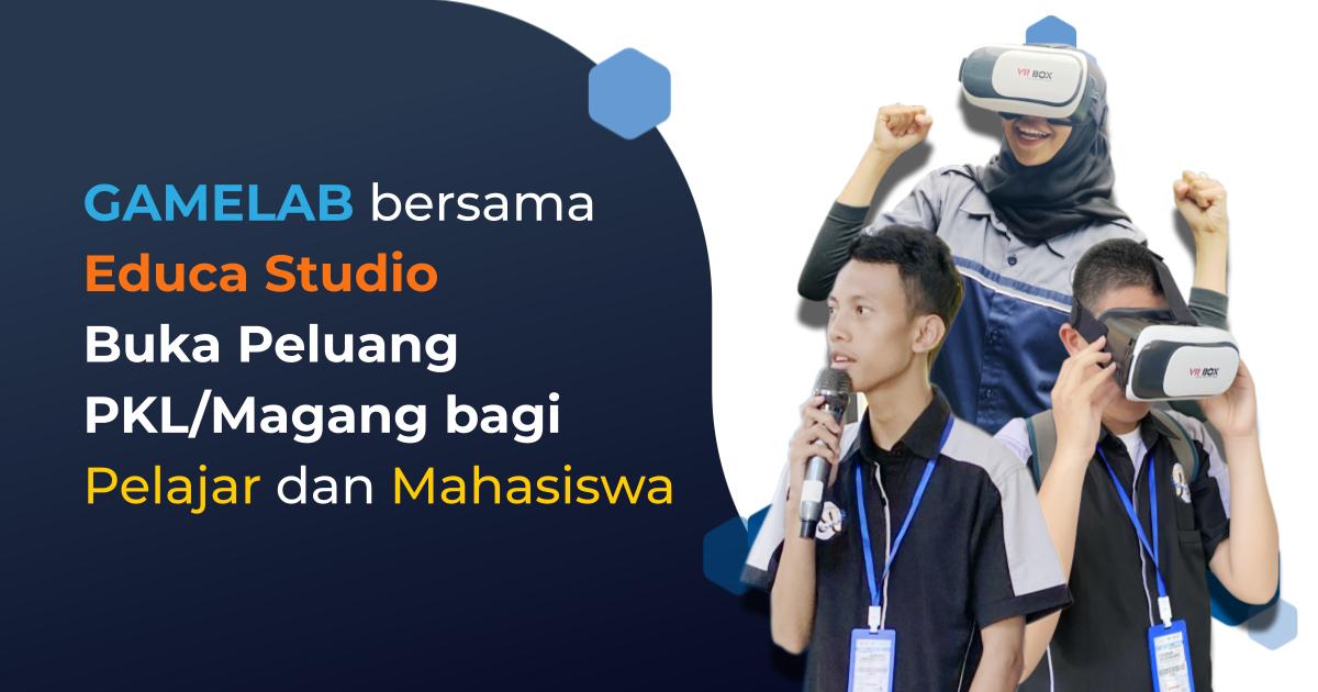 GAMELAB bersama Educa Studio Buka Peluang PKL/Magang bagi Pelajar dan ...
