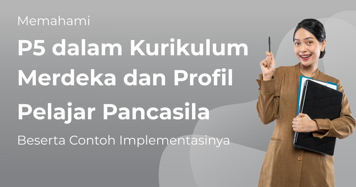 Memahami P5 dalam Kurikulum Merdeka dan Profil Pelajar Pancasila ...