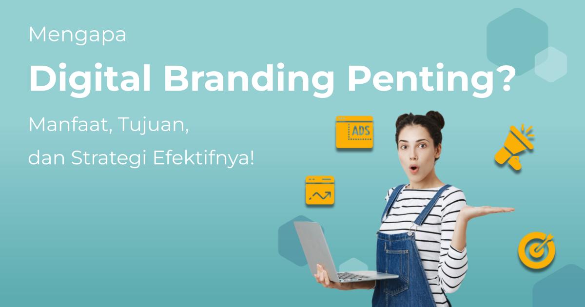 Mengapa Digital Branding Penting? Manfaat, Tujuan, dan Strategi ...