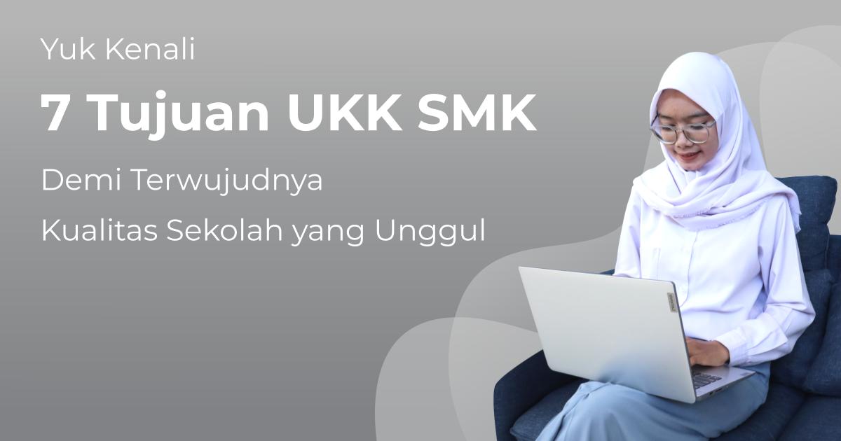 Yuk Kenali 7 Tujuan UKK SMK Demi Terwujudnya Kualitas Sekolah yang ...