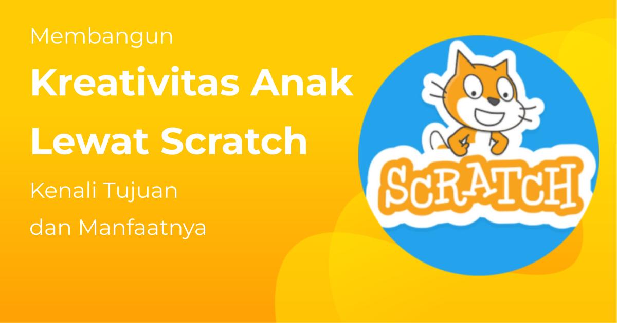 Membangun Kreativitas Anak Lewat Scratch: Kenali Tujuan dan Manfaatnya ...
